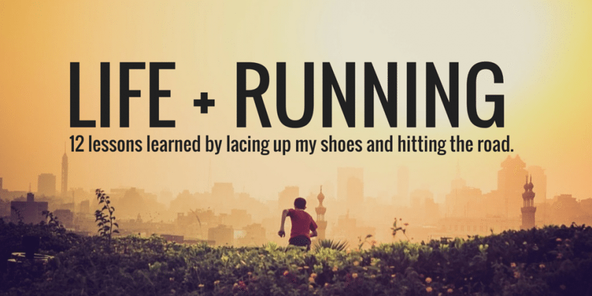 Life + Running: 12 lessons learned by lacing up my shoes and hitting ...