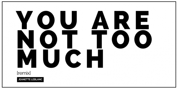 You Are Not Too Much {remix} | Jeanette LeBlanc